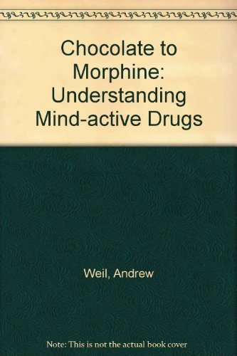 Chocolate to Morphine: Understanding Mind-Active Drugs: Weil, Andrew ...