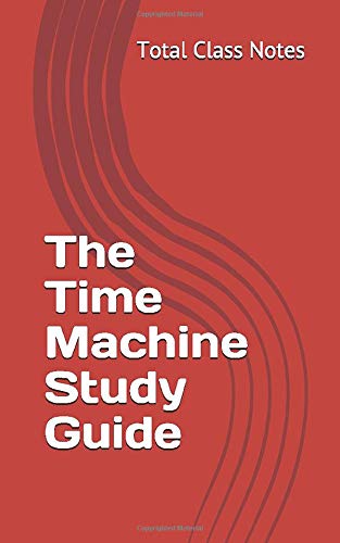 The Time Machine Study Guide (Total Class Notes Study Guides): Total ...
