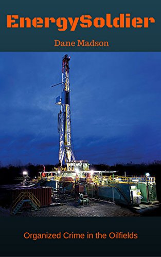 Energy Soldier: Organized Crime In the Oilfields eBook : Madson, Dane ...