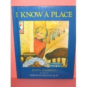 I KNOW A PLACE: Ackerman, Karen, Ray, Deborah Kogan: 9780395539323 ...