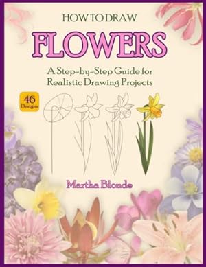 Amazing Flowers And How to Draw them: Step By Step Botanical Drawing ...
