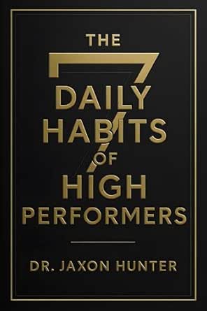 7 Daily Habits Of High Performers: Build Discipline, Maximise Focus ...