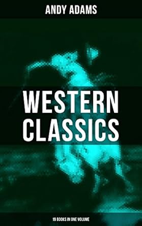 Western Classics - Andy Adams Edition (19 Books in One Volume): The ...
