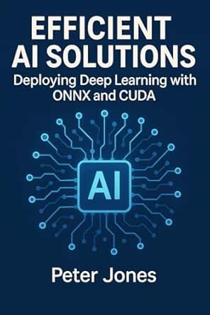 Amazon.com: Efficient AI Solutions: Deploying Deep Learning with ONNX and CUDA eBook : Jones ...
