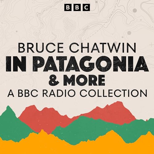 Bruce Chatwin: A BBC Radio Collection: In Patagonia & more (Audio ...