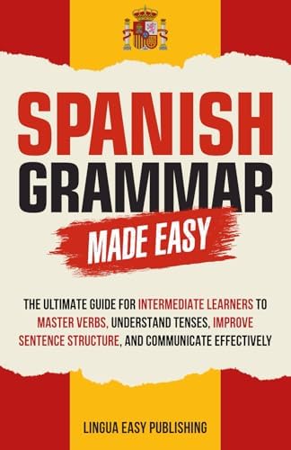 Spanish Grammar Made Easy: The Ultimate Guide for Intermediate Learners ...