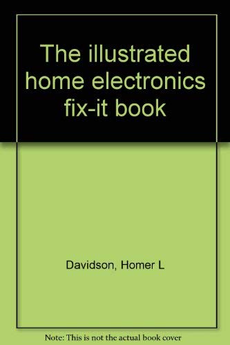 The illustrated home electronics fix-it book: Davidson, Homer L ...