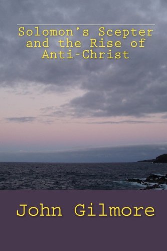 Solomon's Scepter and the Rise of Anti-Christ: Gilmore, John ...