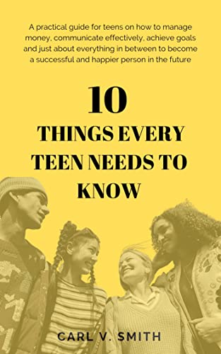10 THINGS EVERY TEEN NEED TO KNOW: A practical guide for teens on how ...