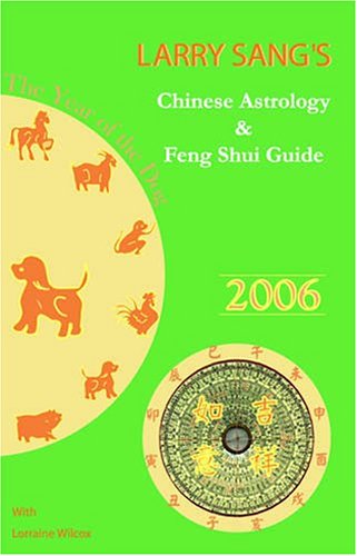 Larry Sang's Chinese Astrology & Feng Shui Guide 2006: The Year of the ...