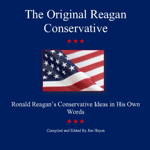 The Original Reagan Conservative: Ronald Reagan's Conservative Ideas In ...