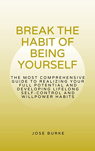 BREAK THE HABIT OF BEING YOURSELF: The most comprehensive guide to ...