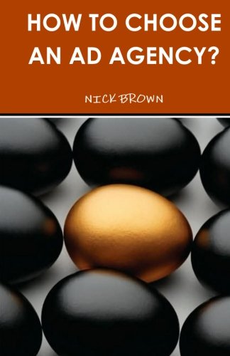 How to Choose an Ad Agency: Nick Brown: 9781517164379: Amazon.com: Books