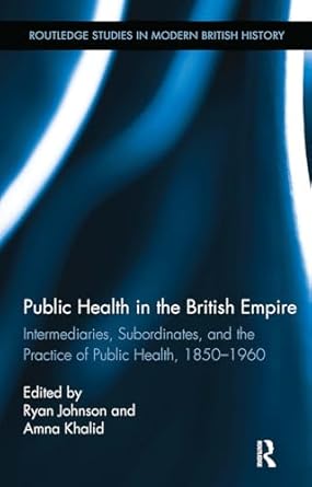 Public Health in the British Empire: Intermediaries, Subordinates, and ...