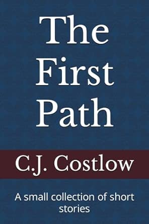 The First Path: A small collection of short stories: Costlow, C.J ...