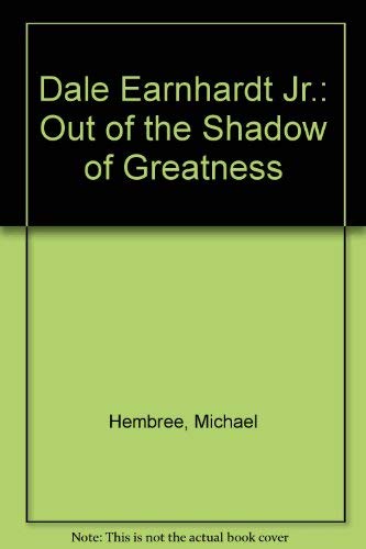 Dale Earnhardt Jr.: Out of the Shadow of Greatness: Hembree, Michael ...