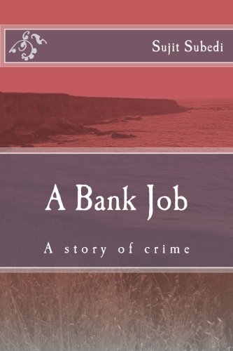 A Bank Job: A story of crime: Subedi, Sujit: 9781508716273: Amazon.com ...