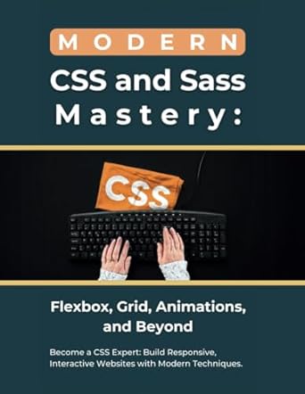 Modern CSS and Sass Mastery: Flexbox, Grid, Animations, and Beyond ...