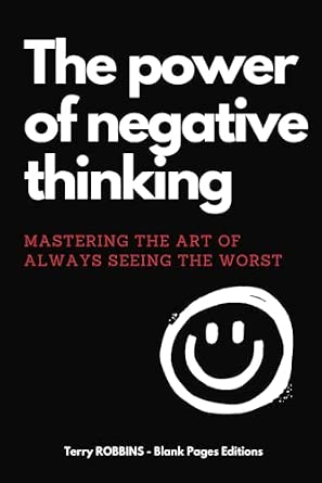 The Power Of Negative Thinking: Mastering The Art of Always Seeing The ...