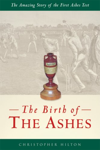 The Birth of the Ashes: The Amazing Story of the First Ashes Test ...