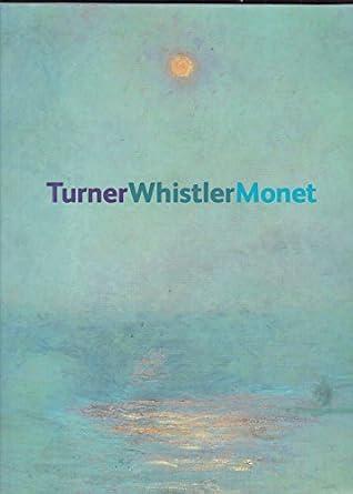 Turner Whistler Monet .. Impressionist Visions : Amazon.co.uk: Books