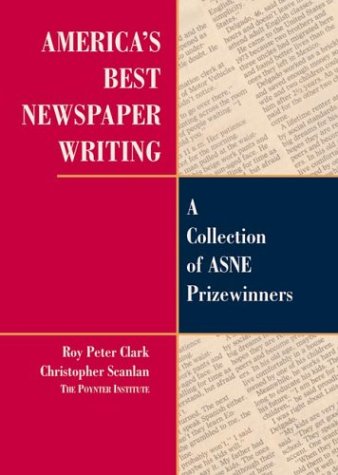 America's Best Newspaper Writing: Clark, Roy Peter, Scanlan ...