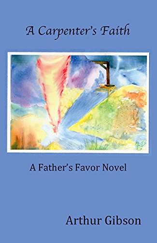 A Carpenter's Faith (The Father's Favor Book 1) eBook : Gibson, Arthur ...
