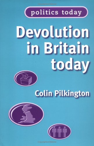 Devolution in Britain Today (Politics Today): Pilkington, Colin ...