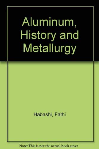 Aluminum, History and Metallurgy: Habashi, Fathi: 9782922686128: Amazon ...