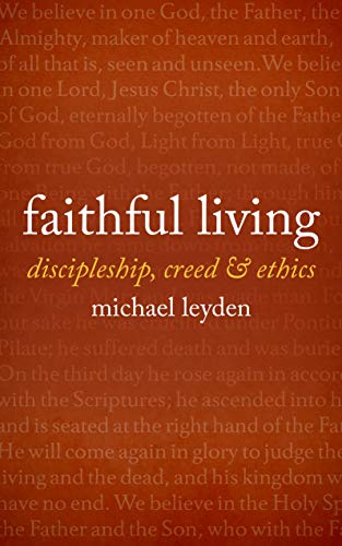 Faithful Living: Discipleship, Creed, and Ethics eBook : Michael Leyden ...