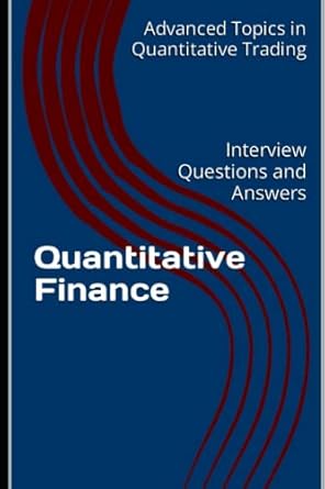 Quantitative Finance: Interview Questions and Answers: 1 (Advanced ...
