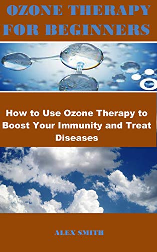 OZONE THERAPY FOR BEGINNERS: How to Use Ozone Therapy to Boost Your ...