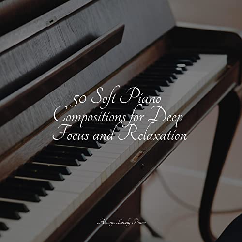 Play 50 Soft Piano Compositions for Deep Focus and Relaxation by ...