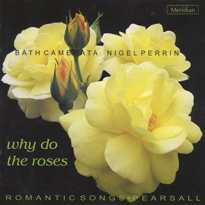 PEARSALL: WHY DO THE ROSES: RO: PERRIN: BATH CAMERATA, Unless stated in ...