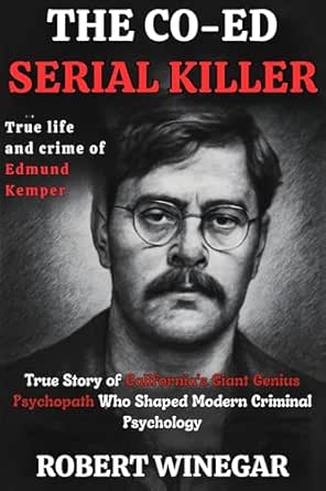 The Co-Ed Serial Killer : True life and crime of Edmund Kemper: True ...