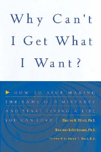 Why Can't I Get What I Want?: How to Stop Making the Same Old Mistakes ...