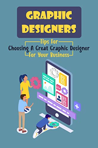 Graphic Designers: Tips For Choosing A Great Graphic Designer For Your ...