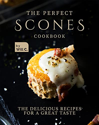 The Perfect Scones Cookbook: The Delicious Recipes for a Great Taste ...