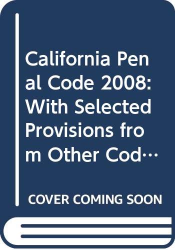 California Penal Code 2008: With Selected Provisions from Other Codes ...