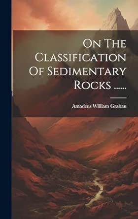 On The Classification Of Sedimentary Rocks ......: Grabau, Amadeus ...