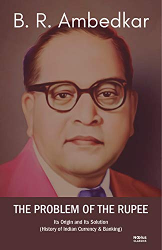 THE PROBLEM OF THE RUPEE: ITS ORIGIN AND ITS SOLUTION eBook : B. R ...