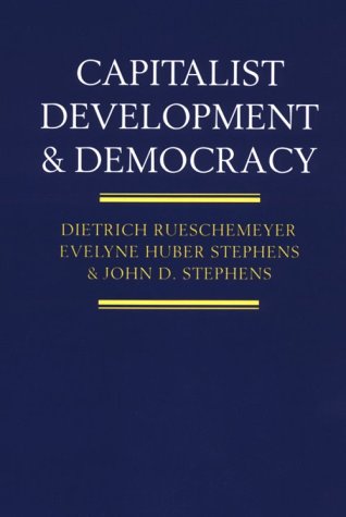 Capitalist Development and Democracy: Rueschemeyer, Dietrich, Stephens, Evelyne Huber, Stephens ...