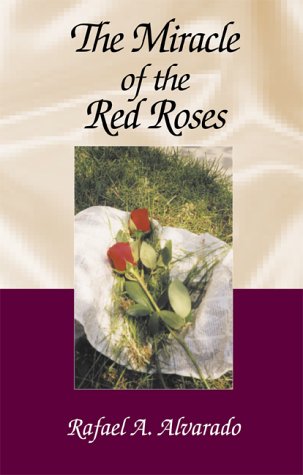 The Miracle of the Red Roses: Alvarado, Rafael A.: 9780738813486 ...