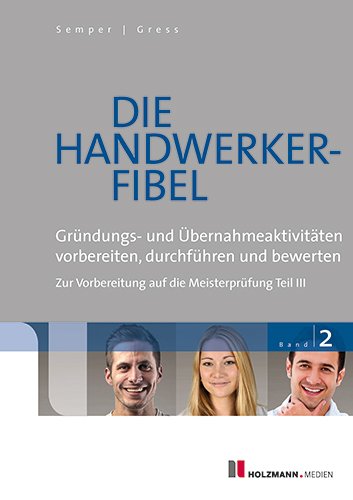 Die Handwerker-Fibel: Band 2: Gründungs- und Übernahmeaktitvitäten ...