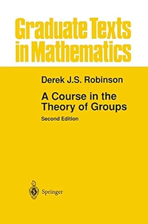 A Course in the Theory of Groups (Graduate Texts in Mathematics, Vol ...