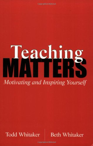 Teaching Matters: Motivating and Inspiring Yourself: Whitaker, Todd ...