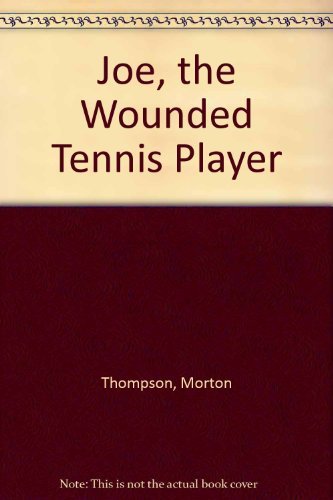 Joe, the Wounded Tennis Player: Morton Thompson: Amazon.com: Books