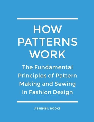 Buy How Patterns Work: The Fundamental Principles of Pattern Making and ...