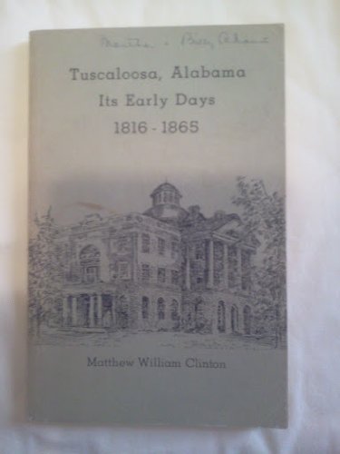 Tuscaloosa, Alabama: its early days, 1816-1865.: Clinton ...