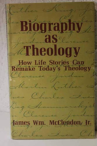 Biography as Theology: How Life Stories Can Remake Today's Theology ...